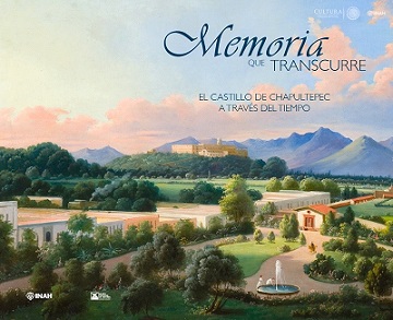 “Memoria que transcurre. El Castillo de Chapultepec a través del tiempo ...